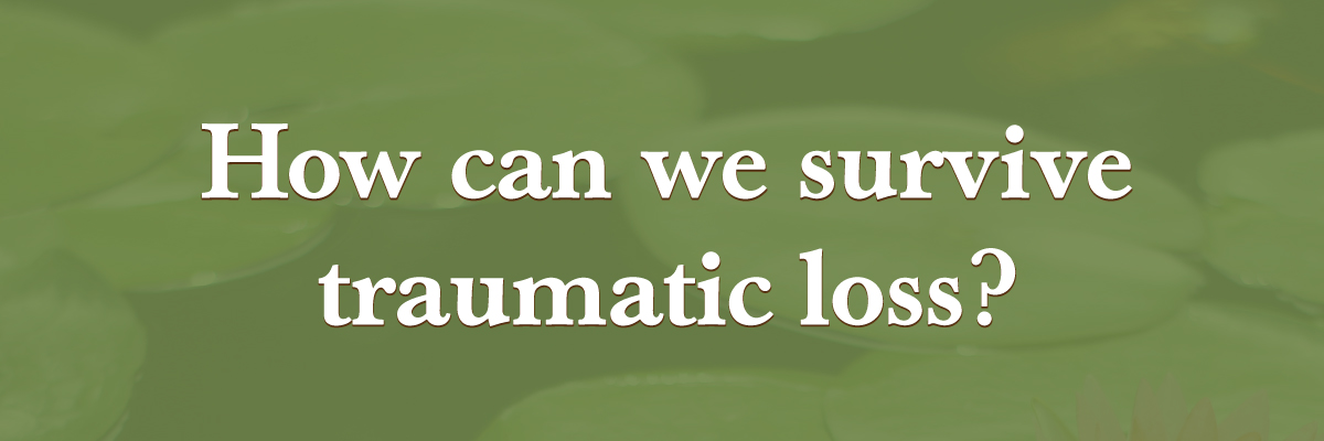 How can we survive traumatic loss? | THE BROOK NETWORK